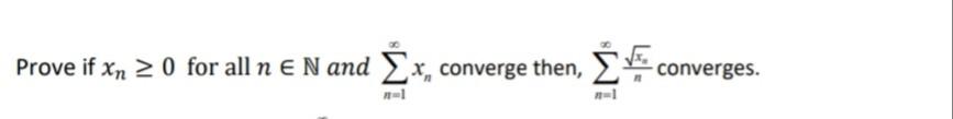 Solved Prove if xn≥0 for all n∈N and ∑n=1∞xn converge then, | Chegg.com