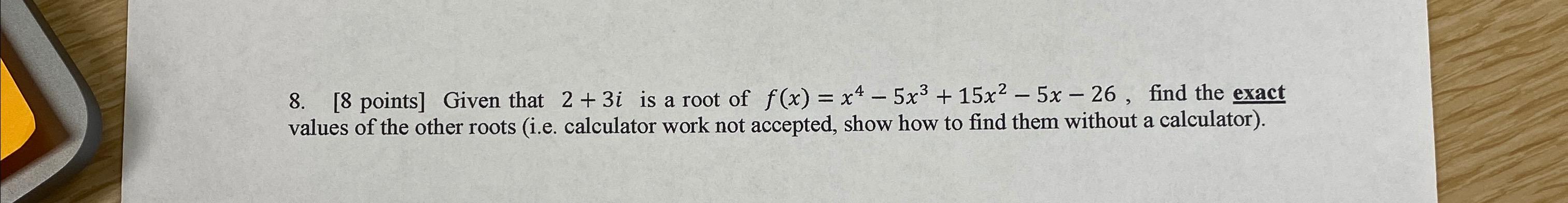 Solved 8. [8 points] Given that 2 + 3i is a root of f(x) = | Chegg.com