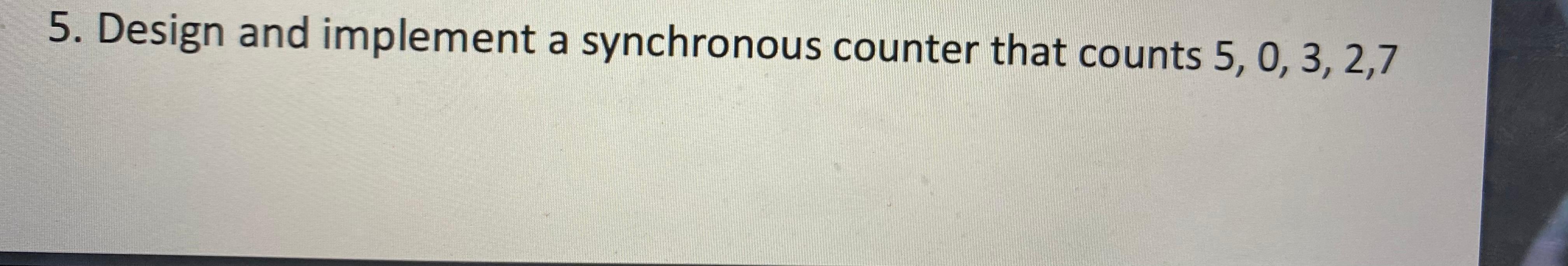 Solved 5. Design and implement a synchronous counter that | Chegg.com