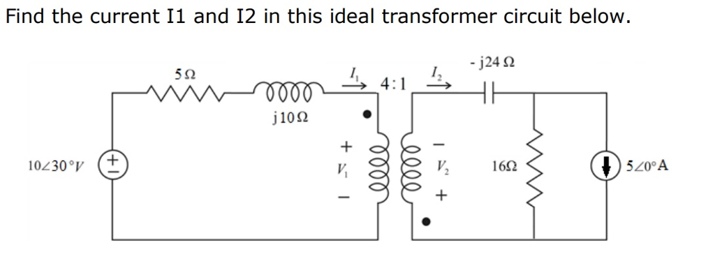 Solved Find the current I1 and 12 in this ideal transformer | Chegg.com