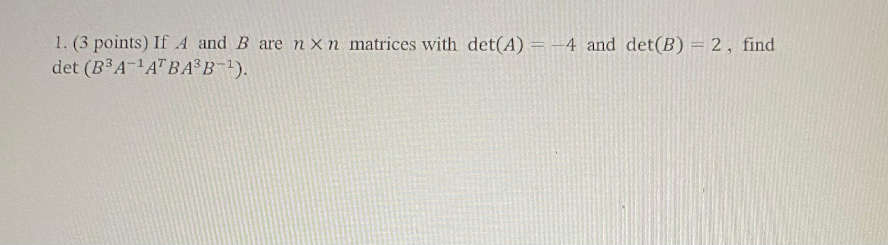 Solved 1. (3 points) If A and B are nxn matrices with det(A) | Chegg.com
