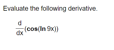Solved Evaluate the following derivative.ddx(cos(ln9x)) | Chegg.com