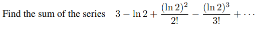 Solved 3−ln2+2!(ln2)2−3!(ln2)3+⋯ | Chegg.com