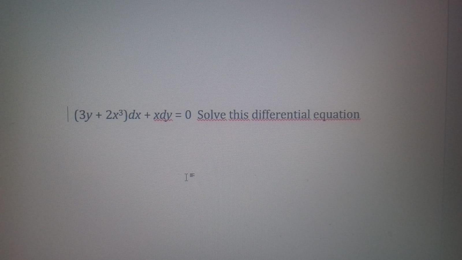 Solved (3y + 2x3) dx + xdy = 0 Solve this differential | Chegg.com