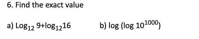 Solved 6. Find the exact value a) Log12 9+l081216 b) log | Chegg.com