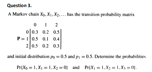 Solved Question 3. A Markov chain Xo, X1, X2.... has the | Chegg.com