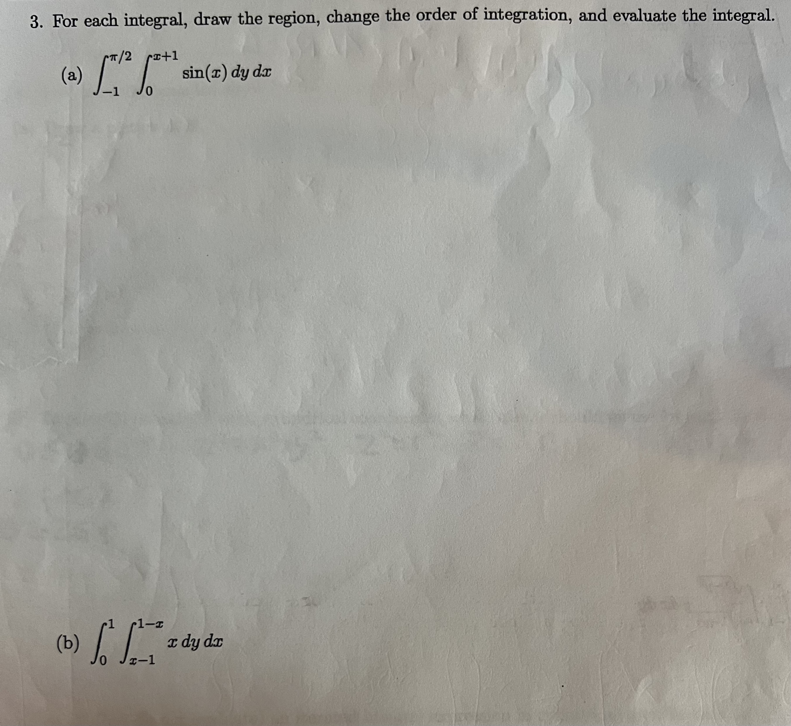 Solved For each integral, draw the region, change the order | Chegg.com
