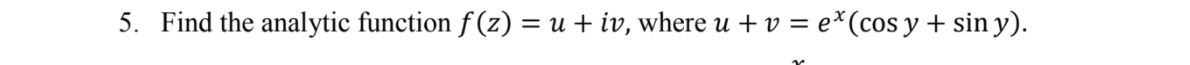 Solved 5. Find the analytic function f(z) = u + iv, where u | Chegg.com