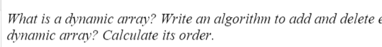 Solved What is a dynamic array? Write an algorithm to add | Chegg.com