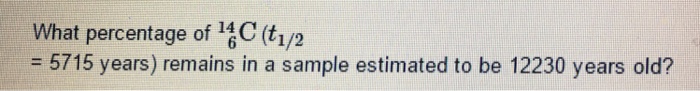 Solved What percentage of^14_6 C (t_1/2 = 5715 years) | Chegg.com