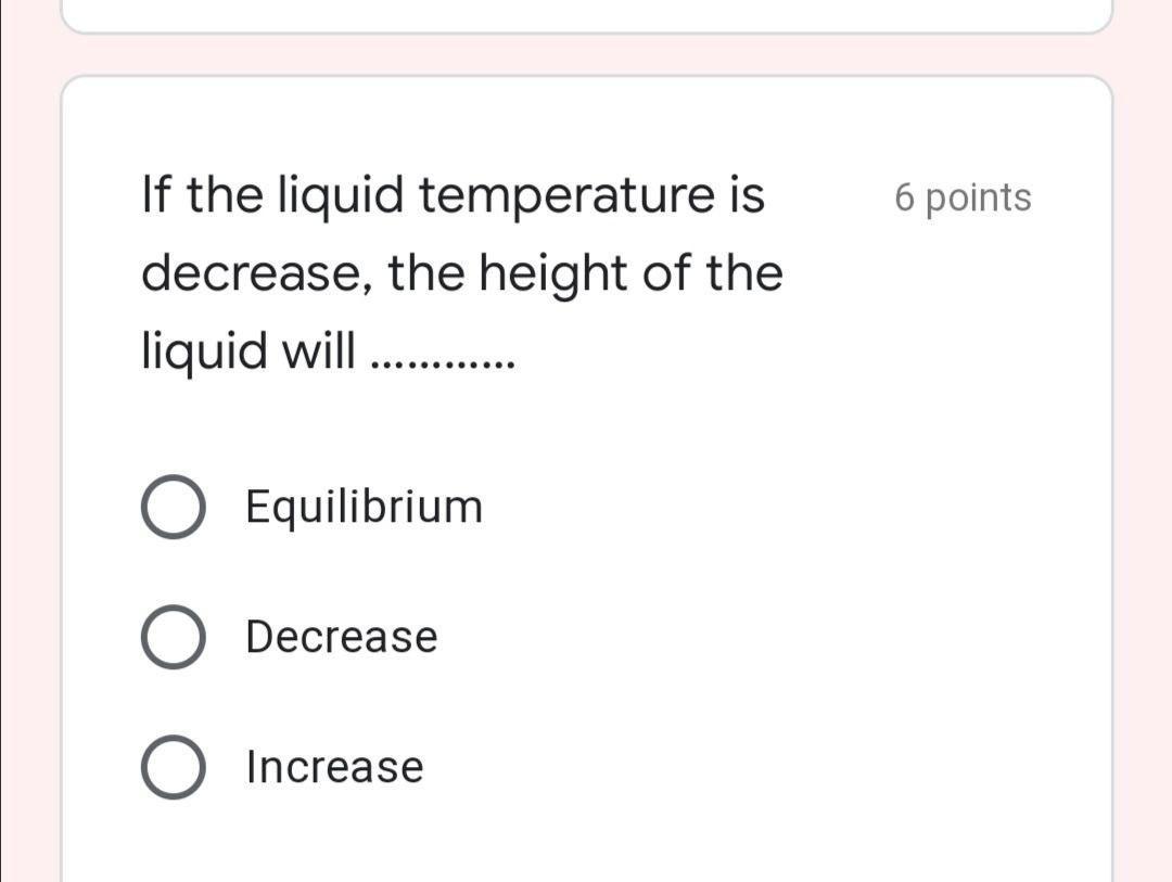 Solved 6 points If the liquid temperature is decrease, the | Chegg.com