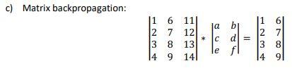 Solved c) Matrix backpropagation: 1 6 11 2 7 12 * 3 8 13 4 9 | Chegg.com