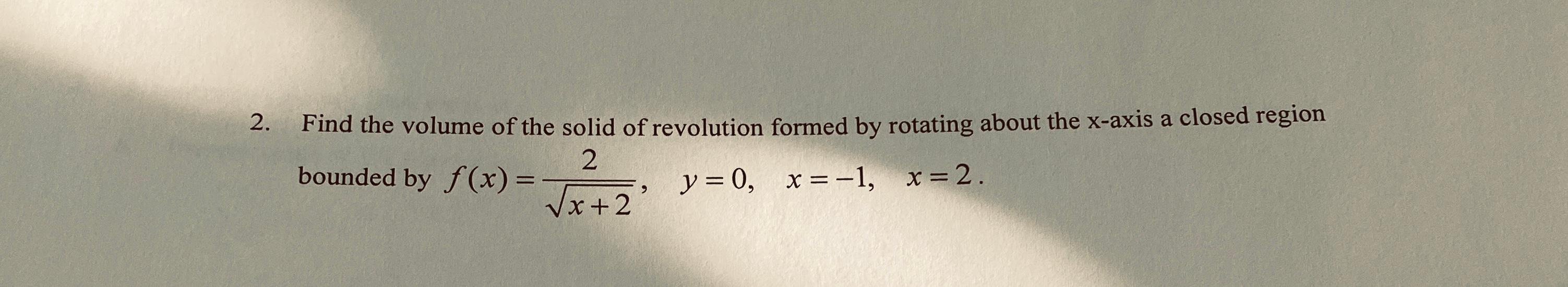 Solved 2. Find the volume of the solid of revolution formed | Chegg.com