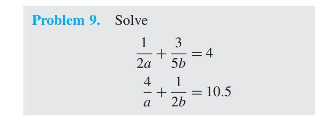 Solved Problem 9. Solve 1 3 + =4 2a 5b 4 1 + = 10.5 2b a | Chegg.com