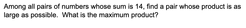 Solved Among all pairs of numbers whose sum is 14 , find a | Chegg.com