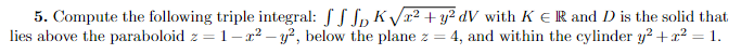 Solved 5. Compute the following triple integral: ∭DKx2+y2dV | Chegg.com