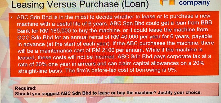 Solved Leasing Versus Purchase (Loan) company ABC Sdn Bhd is | Chegg.com