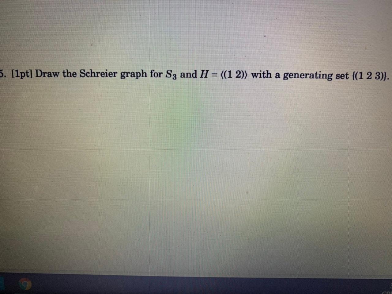 Solved 5. [1pt] Draw the Schreier graph for Sg and H = ((1 | Chegg.com