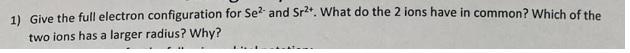 Solved 1) Give the full electron configuration for Se2− and | Chegg.com
