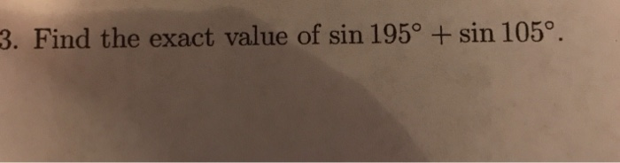 Solved 3. Find the exact value of sin 195° + sin 105° | Chegg.com