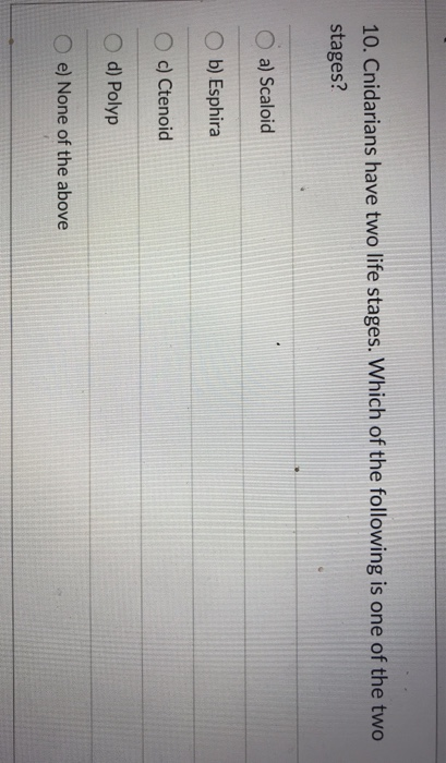 Solved 10. Cnidarians have two life stages. Which of the | Chegg.com