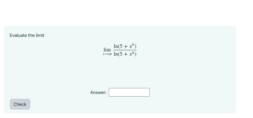Solved Evaluate the limitlimx→∞ln(5+x6)ln(5+x8)Answer: | Chegg.com
