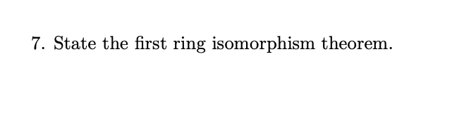 Solved 7. State the first ring isomorphism theorem. | Chegg.com