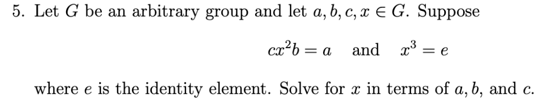 Solved 5. Let G be an arbitrary group and let a,b,c,x∈G. | Chegg.com