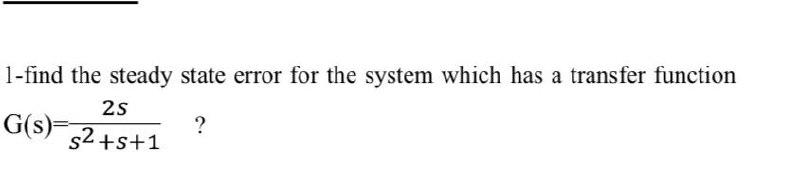 Solved l-find the steady state error for the system which | Chegg.com