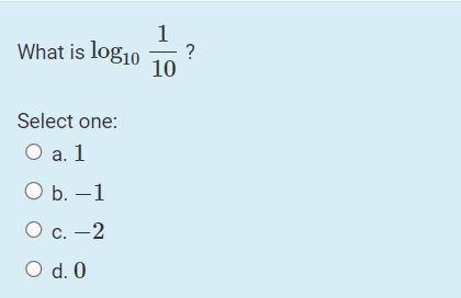 Solved What is log101/10 ? Select one: a. 1 b. −1 c. −2 d. 0 | Chegg.com