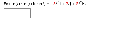 Solved r′(t)⋅r′′(t) for r(t)=−3t5i+2tj+5t2k | Chegg.com