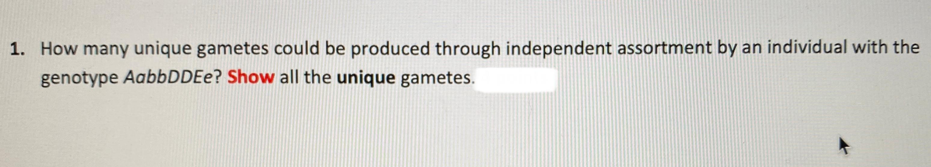Solved 1. How many unique gametes could be produced through | Chegg.com