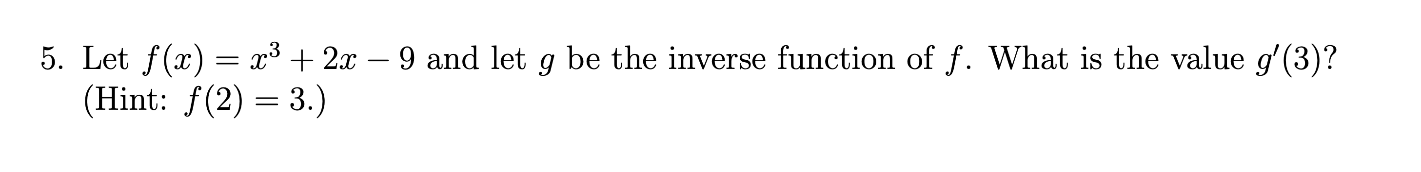 Solved 5. Let f(x) = x3 + 2x – 9 and let g be the inverse | Chegg.com Solved 5. Let f(x) = x3 + 2x – 9 and let g be the inverse | Chegg.com
