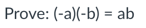 Solved Prove: (-a)(-b) = ab = | Chegg.com