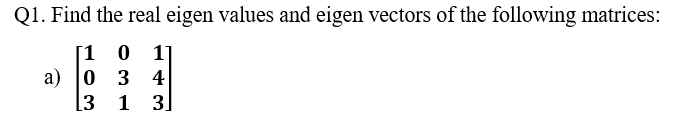 Solved Q1. Find the real eigen values and eigen vectors of | Chegg.com
