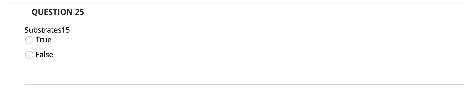 Solved QUESTION 25 Substrates15 True False | Chegg.com