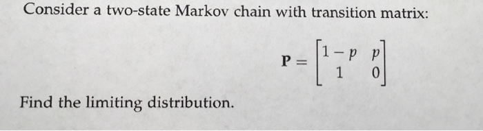 Solved Consider a two-state Markov chain with transition | Chegg.com