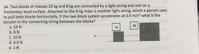 Solved 34. Two blocks of masses 20 kg and 8 kg are connected | Chegg.com