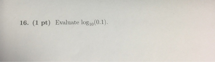 Solved 16. (1 pt) Evaluate log1o(0.1) | Chegg.com