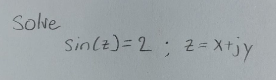 Solved Solve sin(z)= 2; Z=X+jy | Chegg.com Solved Solve sin(z)= 2; Z=X+jy | Chegg.com