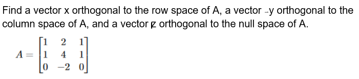Find a vector x orthogonal to the row space of A, a | Chegg.com