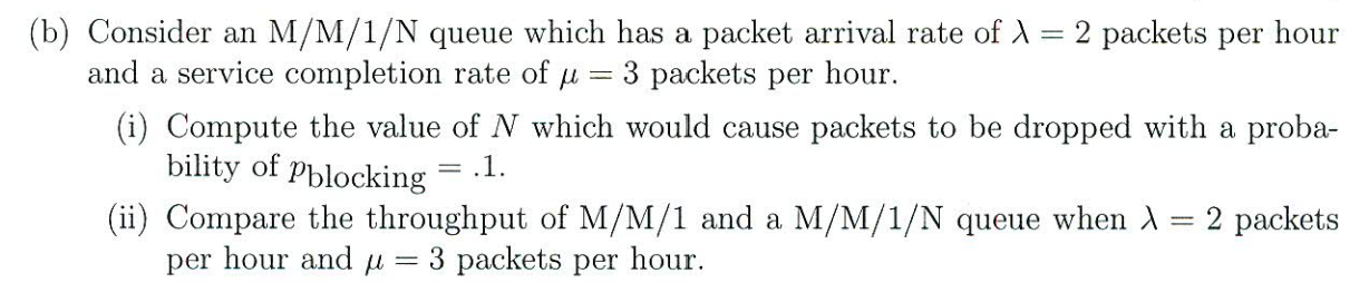 Solved (b) Consider an M/M/1/N queue which has a packet | Chegg.com