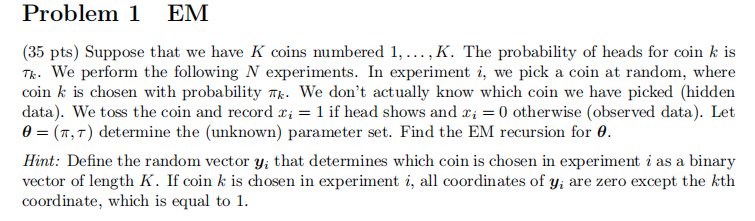 Problem 1 EM (35 pts) Suppose that we have K coins | Chegg.com