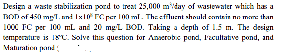 Solved Design a waste stabilization pond to treat 25,000 m3/ | Chegg.com