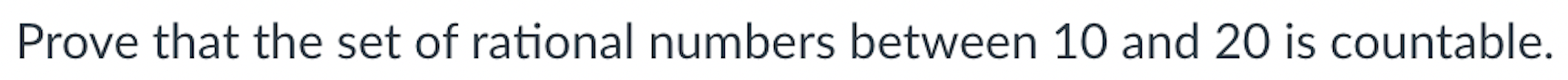 Solved Prove that the set of rational numbers between 10 and | Chegg.com