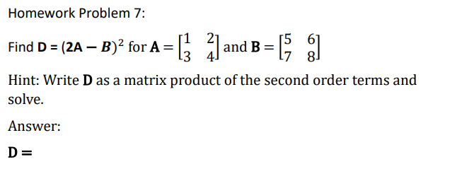 Solved Homework Problem 7: Find D=(2A−B)2 for A=[1324] and | Chegg.com