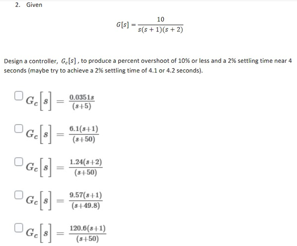 Solved Given\\nG[s]=(10)/(s(s+1)(s+2))\\nDesign a | Chegg.com