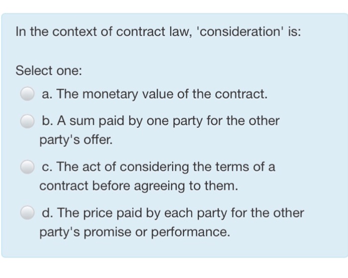 Solved In the context of contract law, 'consideration' is: | Chegg.com