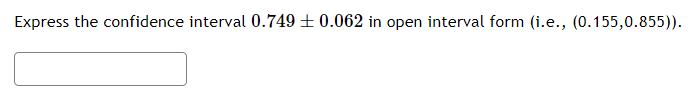 Solved Express the confidence interval 0.749±0.062 in open | Chegg.com