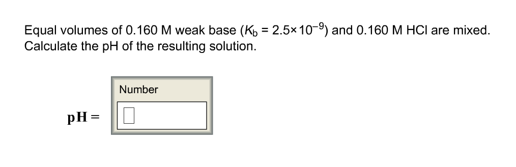 Solved Equal volumes of 0.160 M weak base (Kb-2.5x10-9) and | Chegg.com